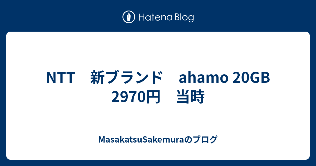NTT 新ブランド ahamo 20GB 2970円 当時 - MasakatsuSakemuraのブログ