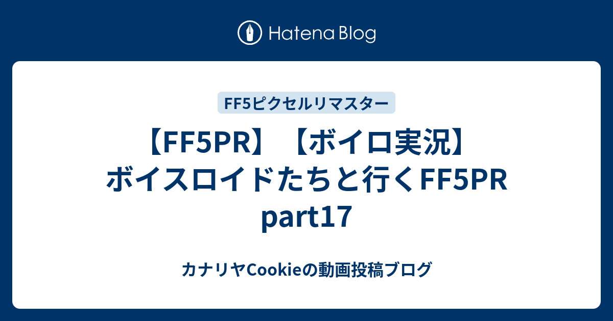 【FF5PR】【ボイロ実況】ボイスロイドたちと行くFF5PR part17 - カナリヤCookieの動画投稿ブログ