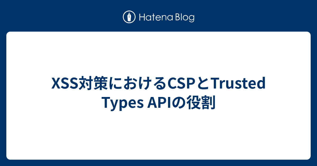 XSS対策におけるCSPとTrusted Types APIの役割