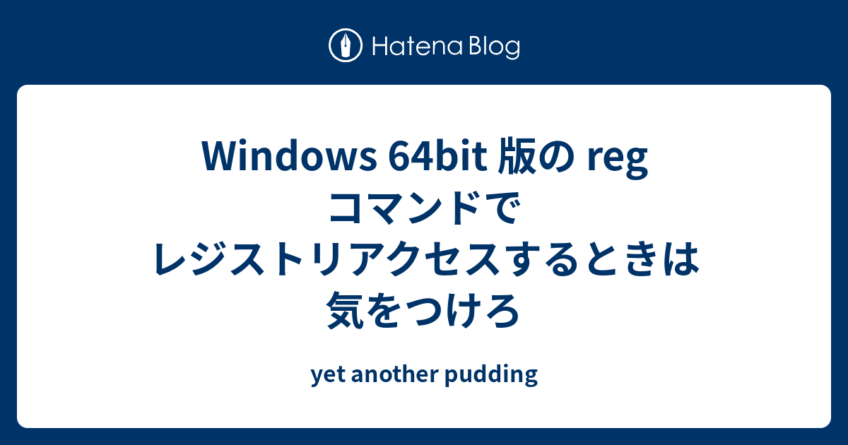 Windows 64bit 版の reg コマンドでレジストリアクセスするときは気をつけろ - yet another pudding