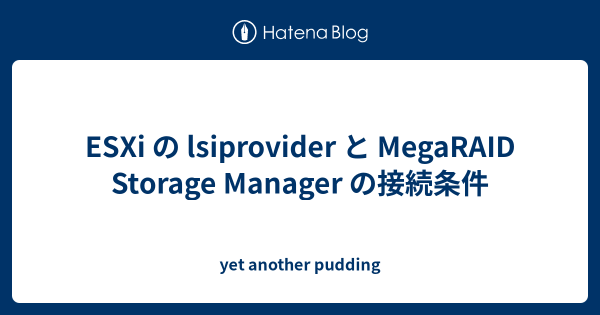 ESXi の lsiprovider と MegaRAID Storage Manager の接続条件 - yet another pudding