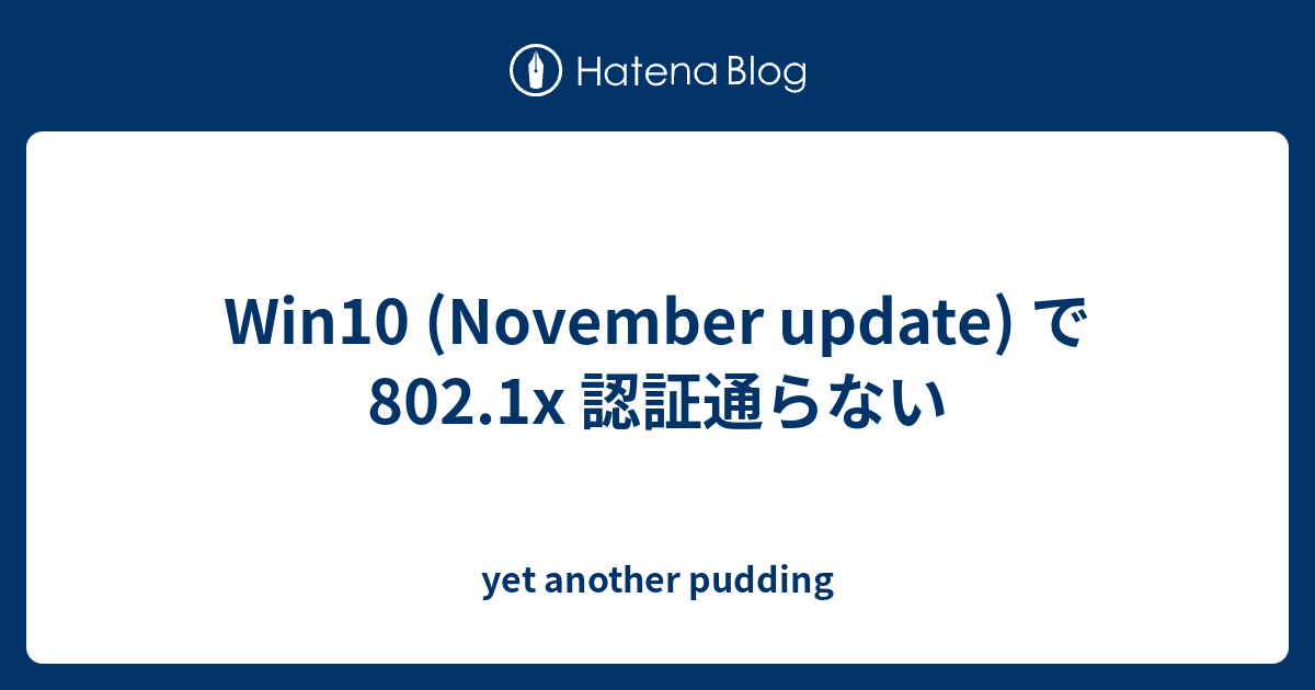 Win10 (November update) で 802.1x 認証通らない - yet another pudding