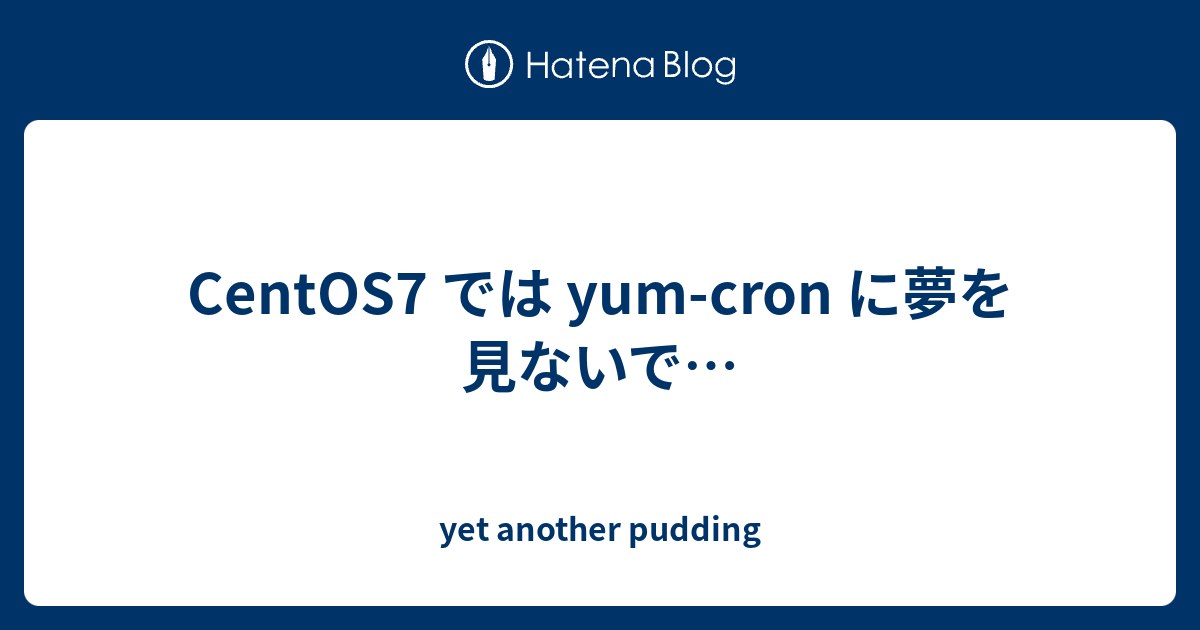 CentOS7 では yum-cron に夢を見ないで… - yet another pudding