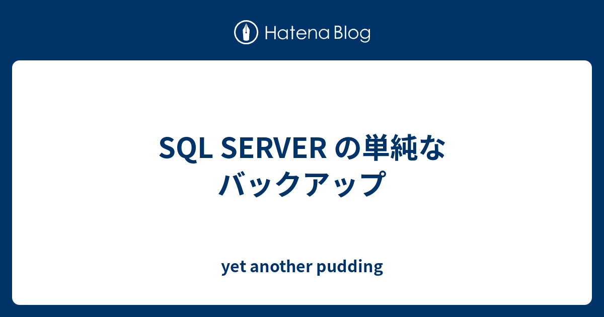 SQL SERVER の単純なバックアップ - yet another pudding