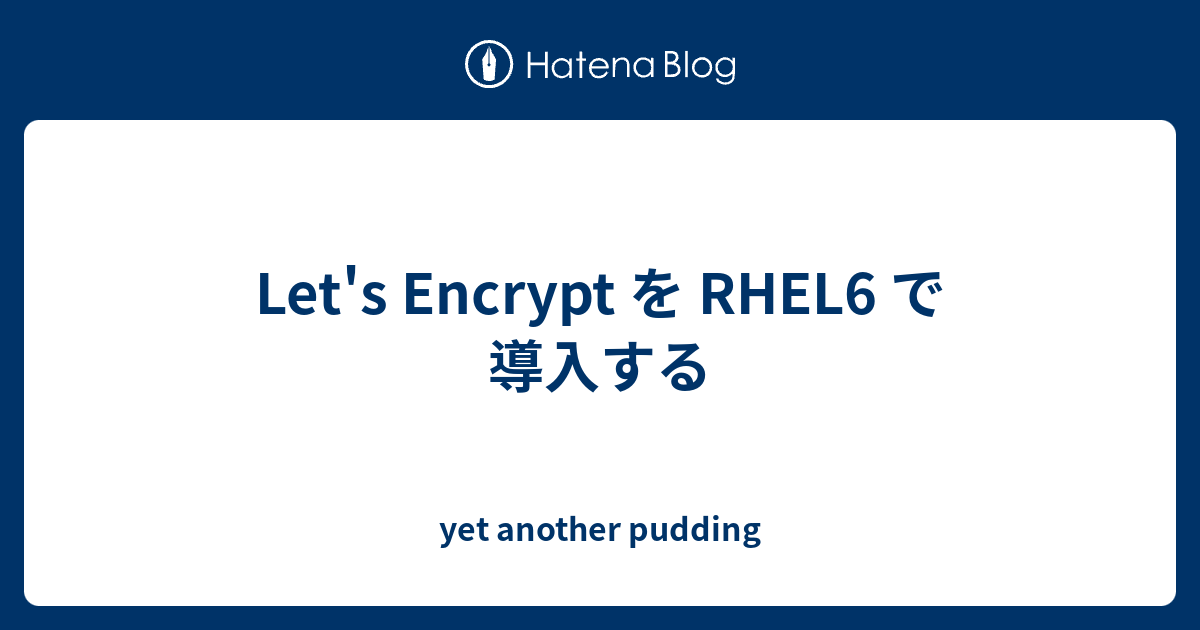 Let's Encrypt を RHEL6 で導入する - yet another pudding
