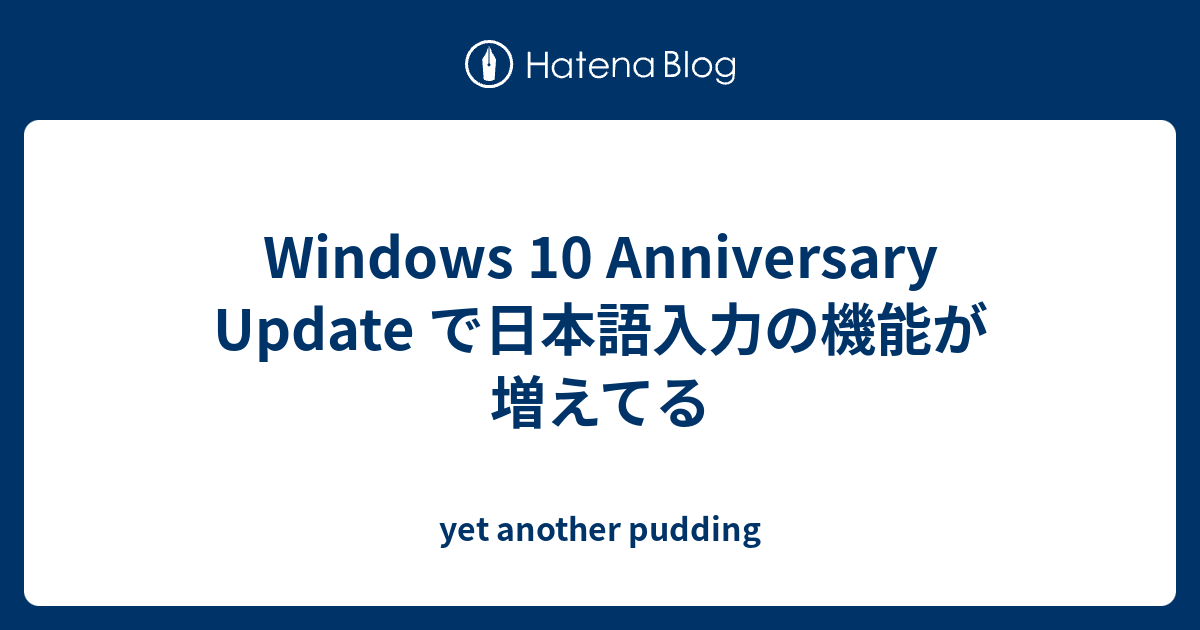 Windows 10 Anniversary Update で日本語入力の機能が増えてる - yet another pudding
