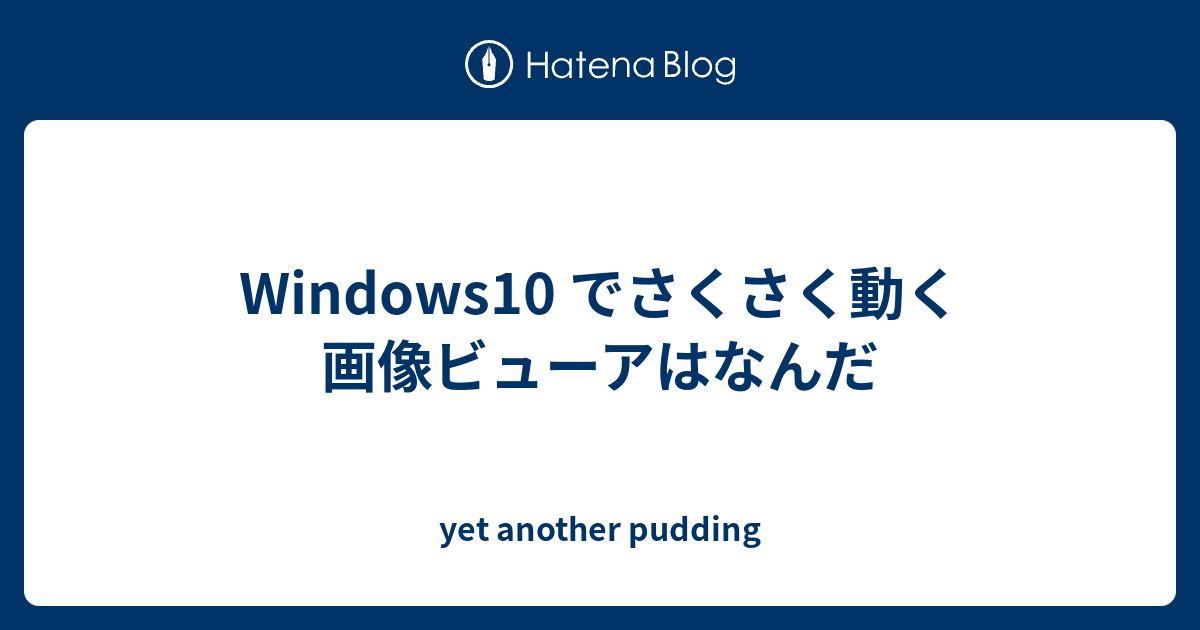 Windows10 でさくさく動く画像ビューアはなんだ - yet another pudding