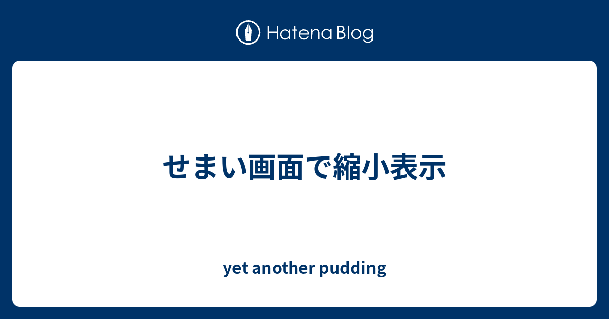 せまい画面で縮小表示 - yet another pudding