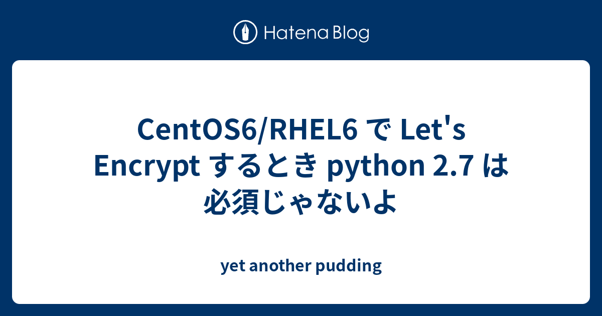 CentOS6/RHEL6 で Let's Encrypt するとき python 2.7 は必須じゃないよ - yet another pudding