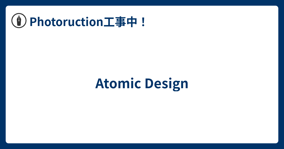 Atomic Design - Photoruction工事中！