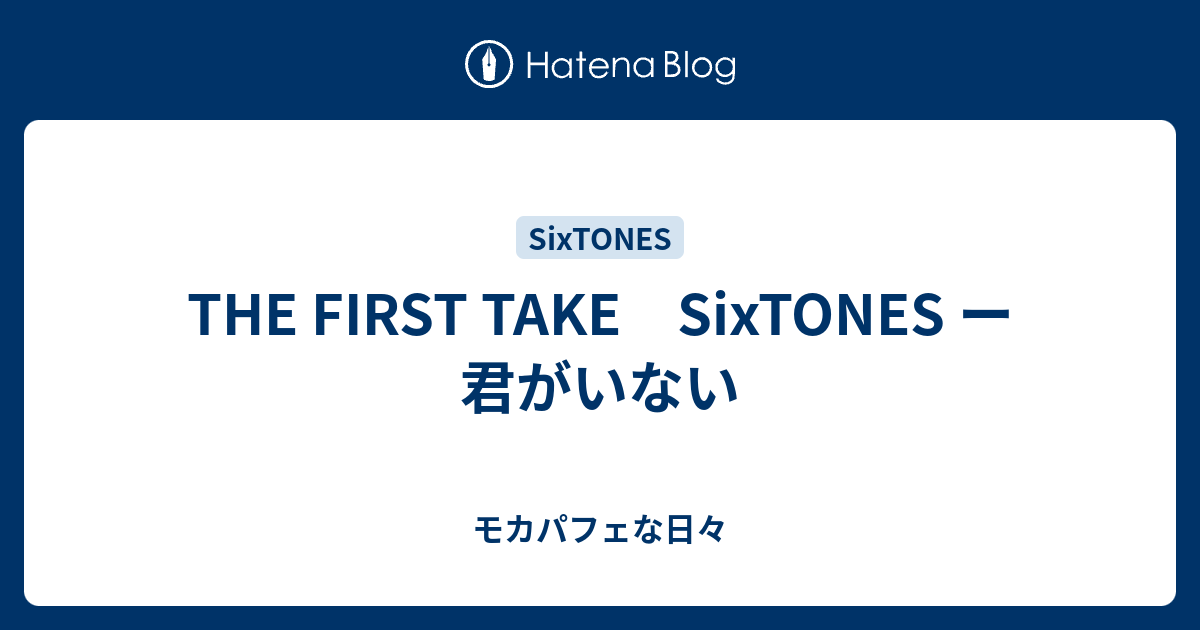 THE FIRST TAKE SixTONES ー 君がいない - モカパフェな日々