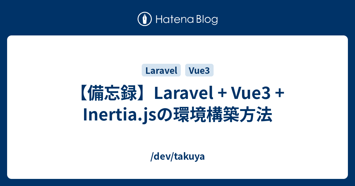 【備忘録】Laravel + Vue3 + Inertia.jsの環境構築方法 - /dev/takuya