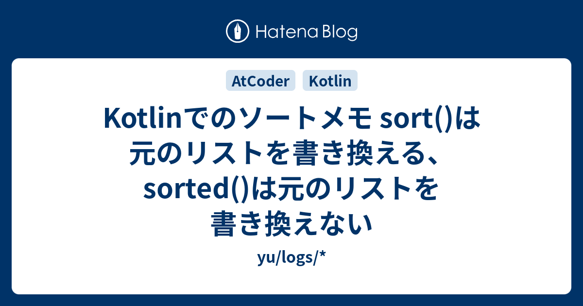 Kotlinでのソートメモ sort()は元のリストを書き換える、sorted()は元のリストを書き換えない - yu/logs/*