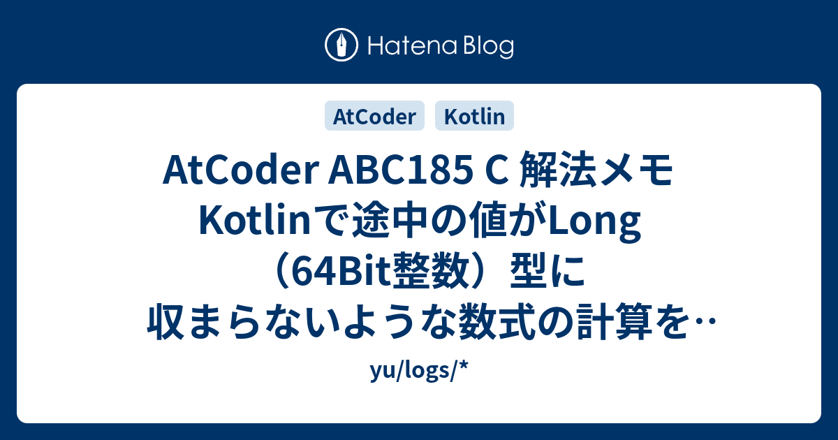 AtCoder ABC185 C 解法メモ Kotlinで途中の値がLong（64Bit整数）型に収まらないような数式の計算をしたい（※階乗を用いた組み合わせの計算とか） - yu/logs/*