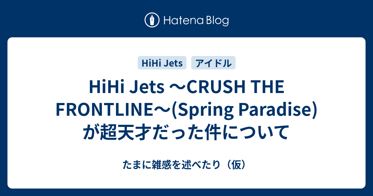 HiHi Jets ～CRUSH THE FRONTLINE～(Spring Paradise) が超天才だった件について - たまに雑感を述べたり（仮）
