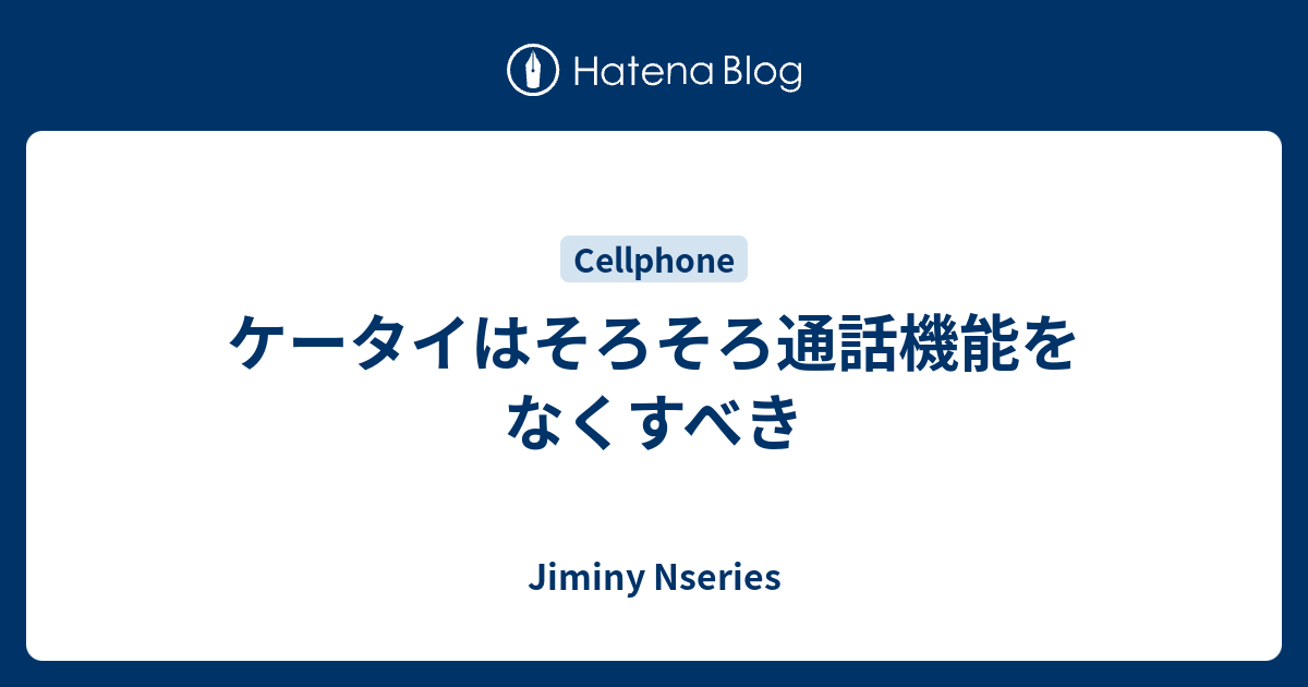 ケータイはそろそろ通話機能をなくすべき - Jiminy Nseries