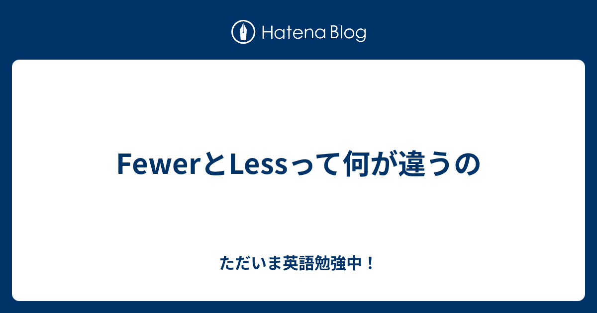FewerとLessって何が違うの - ただいま英語勉強中！