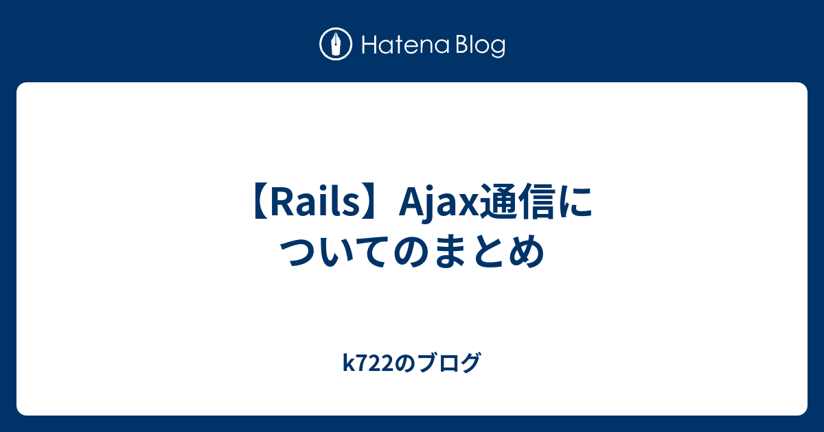 【Rails】Ajax通信についてのまとめ - k722のブログ