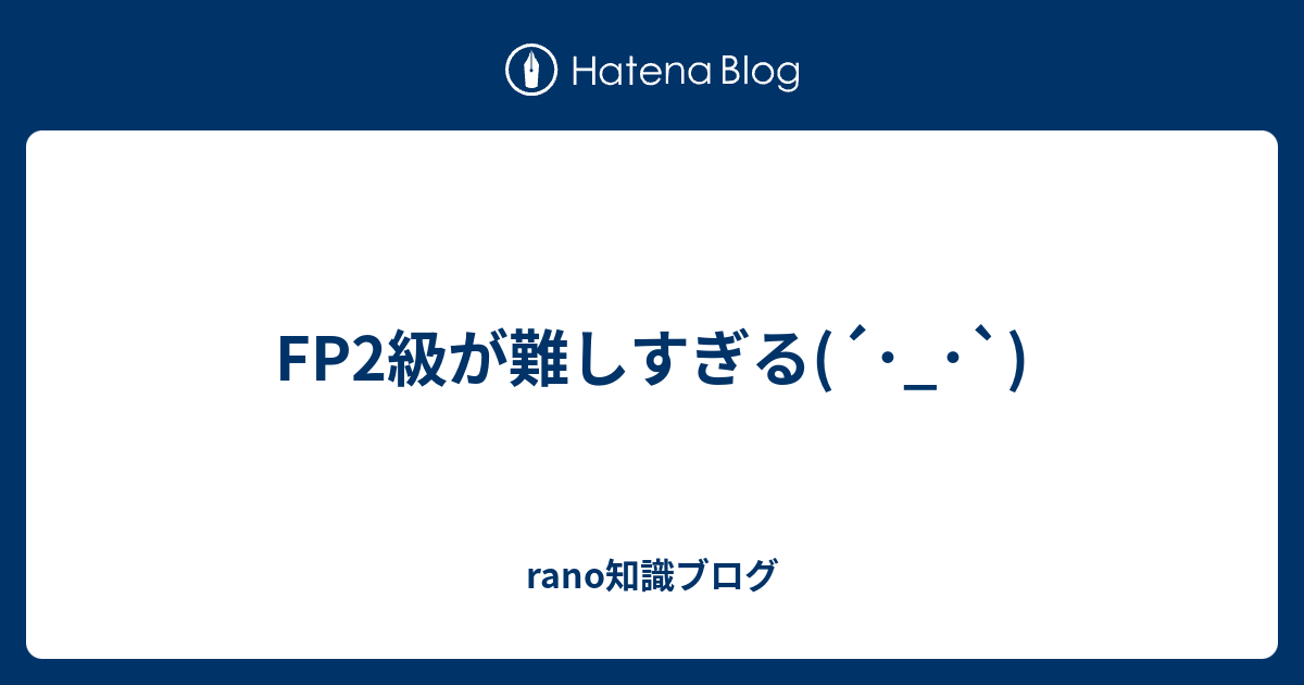 FP2級が難しすぎる(´･_･`) - rano知識ブログ