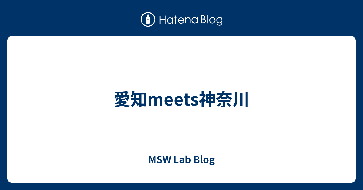 愛知meets神奈川 - MSW Lab Blog
