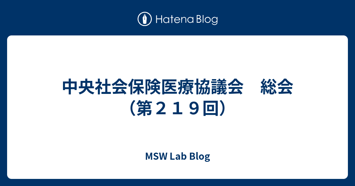 中央社会保険医療協議会 総会 （第219回） - MSW Lab Blog