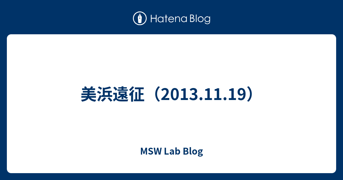 美浜遠征（2013.11.19） - MSW Lab Blog