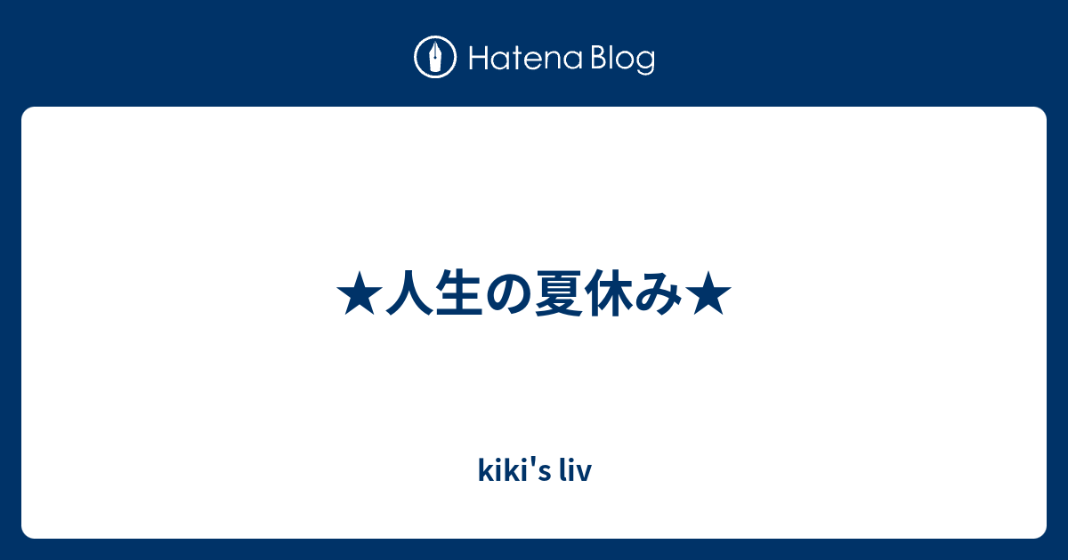 ★人生の夏休み★ - kiki's liv