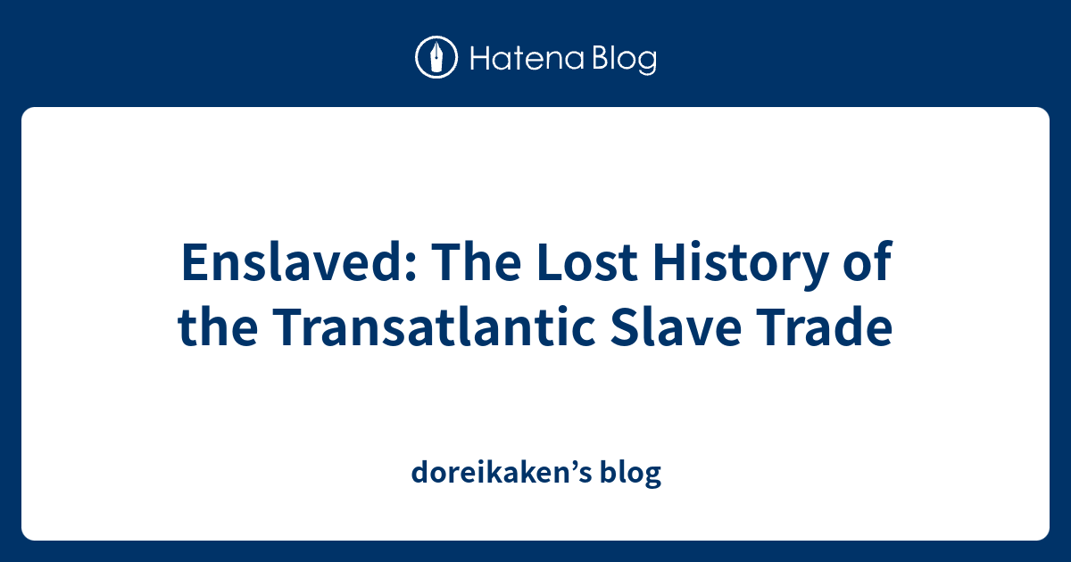 Enslaved: The Lost History of the Transatlantic Slave Trade ...
