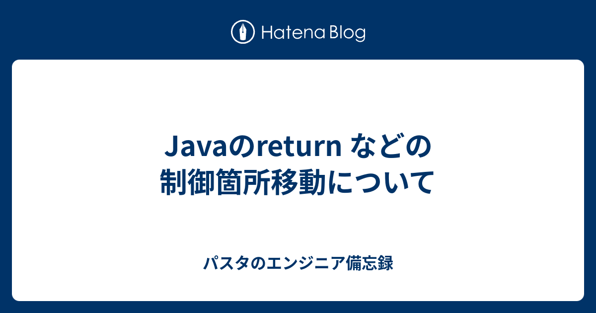 Javaのreturn などの制御箇所移動について - パスタのエンジニア備忘録