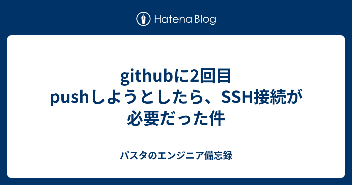 githubに2回目pushしようとしたら、SSH接続が必要だった件 - パスタのエンジニア備忘録
