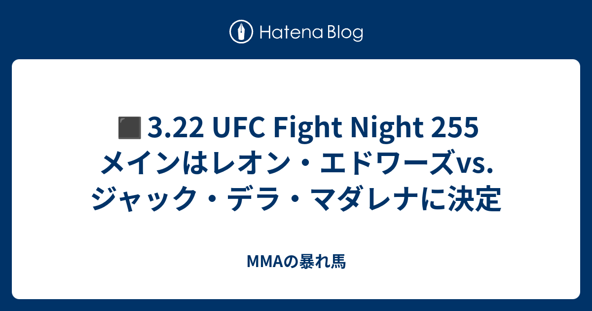 ️3.22 UFC Fight Night 255 メインはレオン・エドワーズvs.ジャック・デラ・マダレナに決定 - MMAの暴れ馬