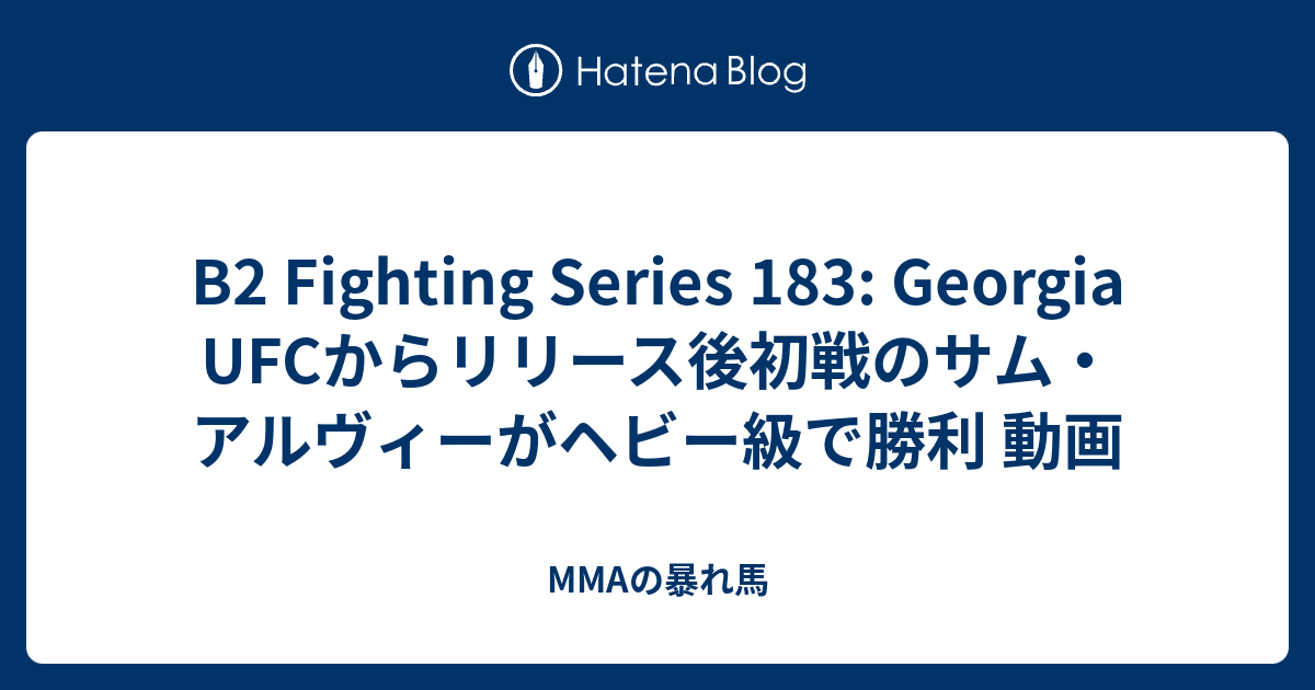 B2 Fighting Series 183: Georgia UFCからリリース後初戦のサム・アルヴィーがヘビー級で勝利 動画 - MMAの暴れ馬