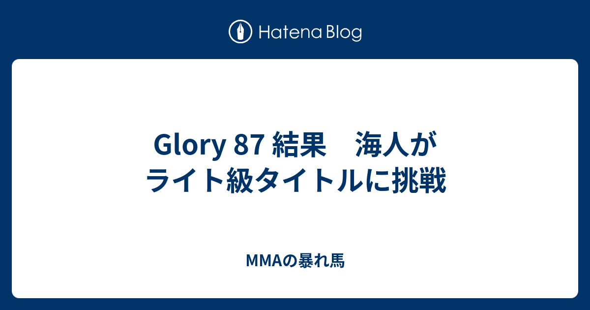 Glory 87 結果 海人がライト級タイトルに挑戦 - MMAの暴れ馬
