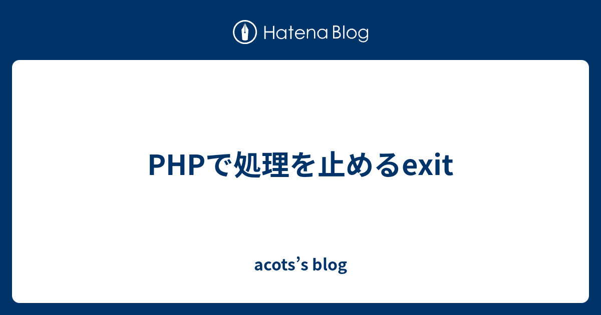 PHPで処理を止めるexit - acots’s blog