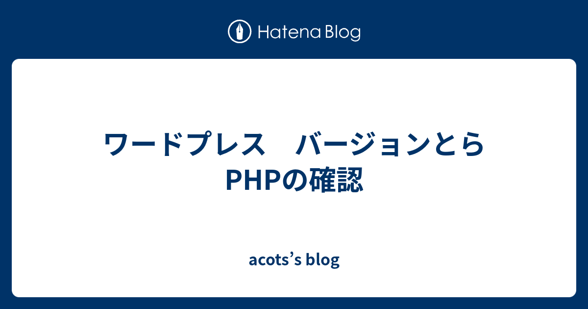 ワードプレス バージョンとらPHPの確認 - acots’s blog