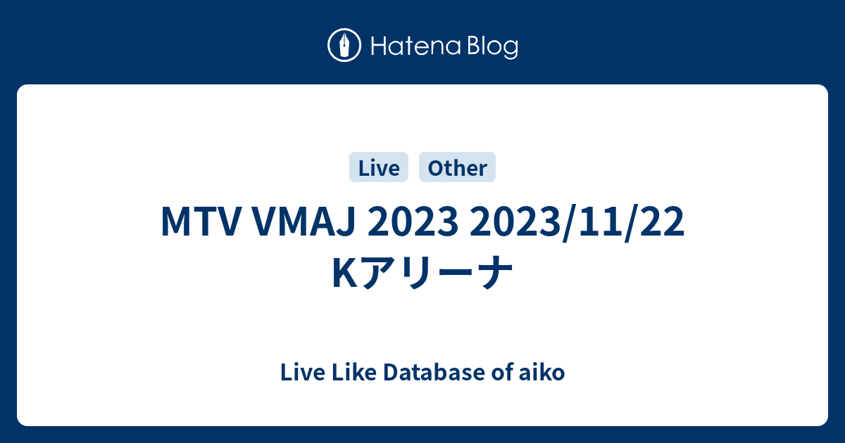 MTV VMAJ 2023 2023/11/22 Kアリーナ - Live Like Database of aiko