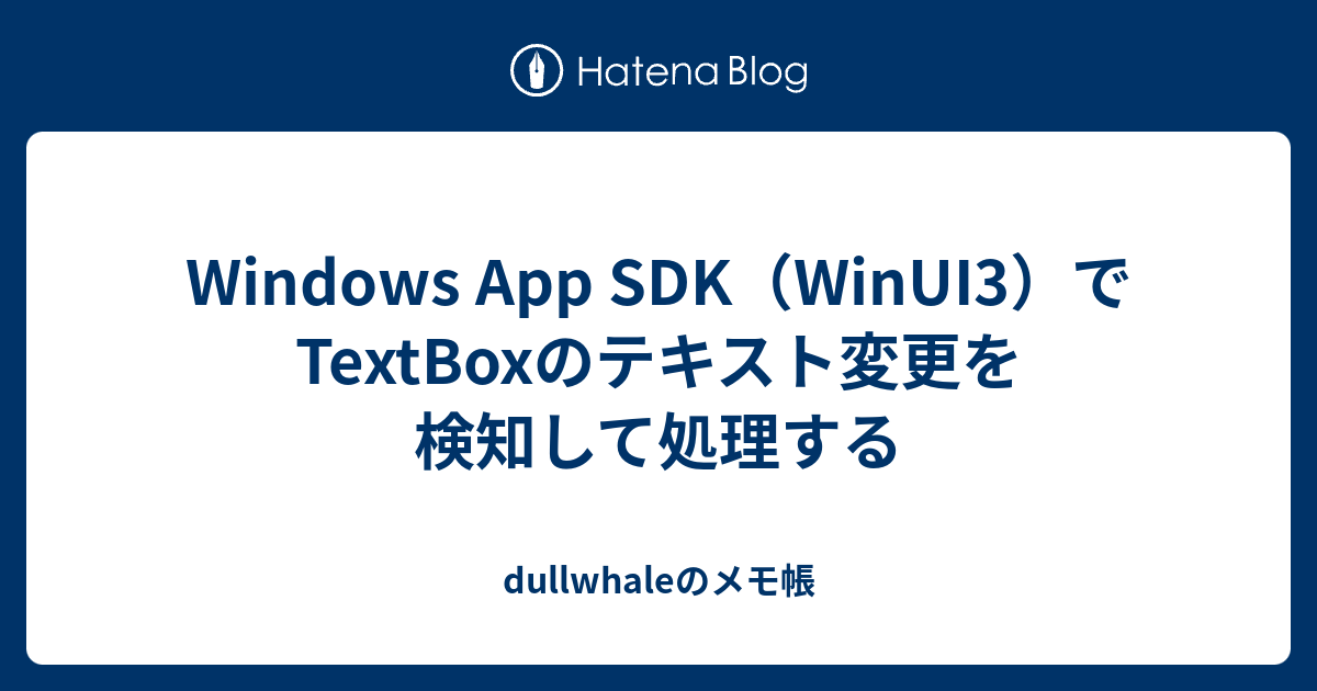 Windows App SDK（WinUI3）でTextBoxのテキスト変更を検知して処理する - dullwhaleのメモ帳