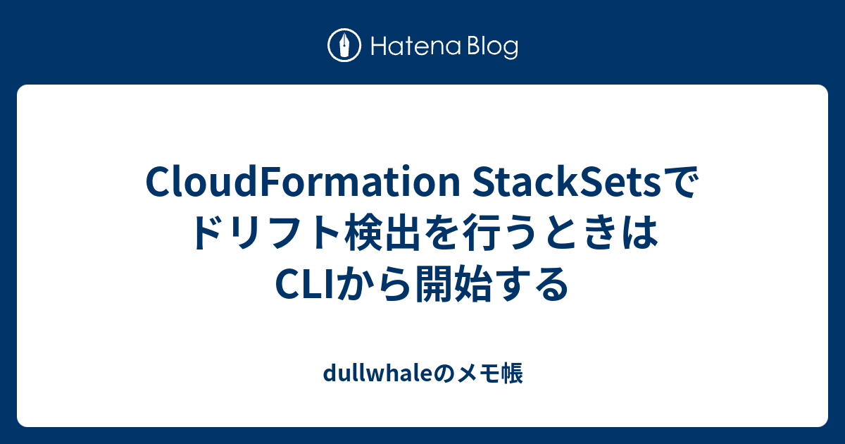 CloudFormation StackSetsでドリフト検出を行うときはCLIから開始する - dullwhaleのメモ帳
