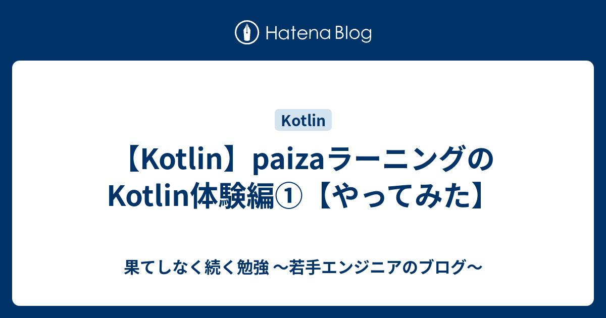【Kotlin】paizaラーニングのKotlin体験編①【やってみた】 - 果てしなく続く勉強 ～若手エンジニアのブログ～