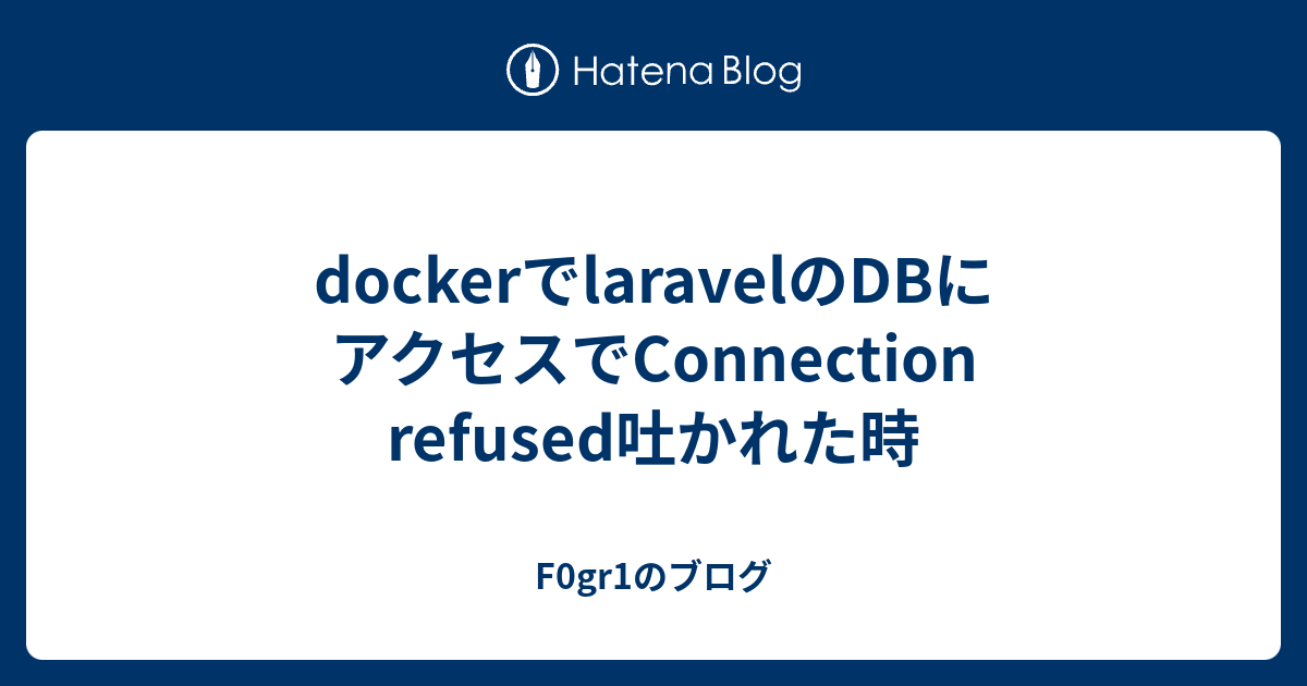 dockerでlaravelのDBにアクセスでConnection refused吐かれた時 - F0gr1のブログ