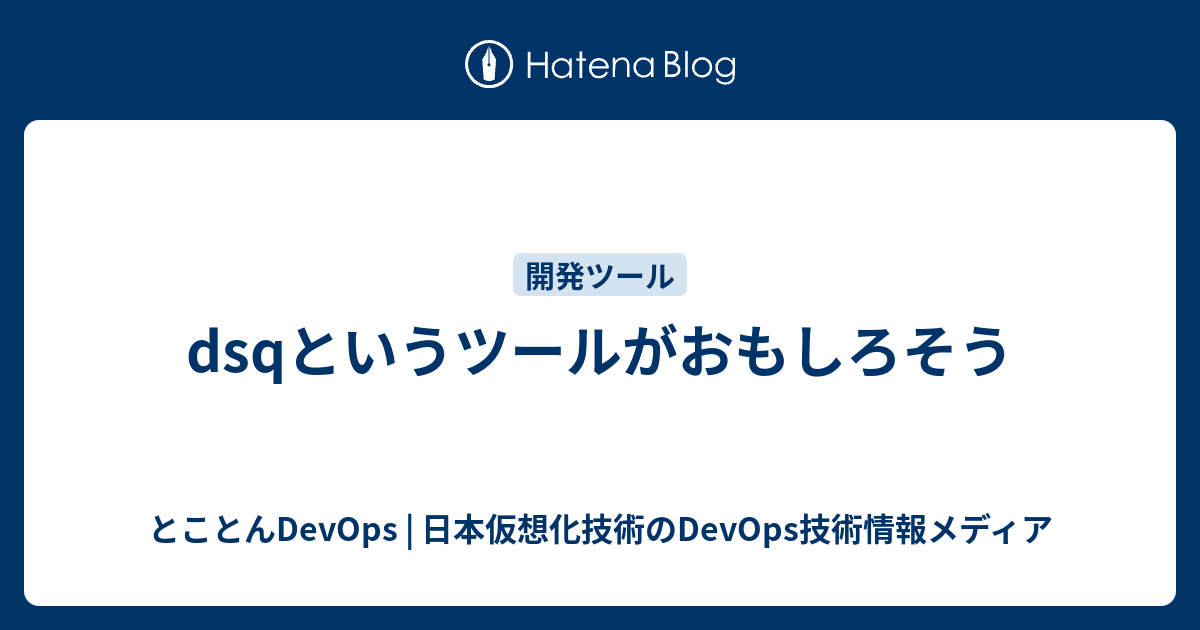 dsqというツールがおもしろそう - とことんDevOps | 日本仮想化技術のDevOps技術情報メディア
