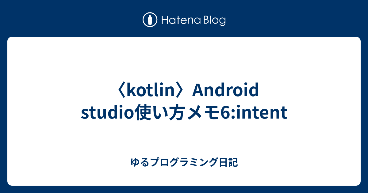 〈kotlin〉Android studio使い方メモ6:intent - ゆるプログラミング日記