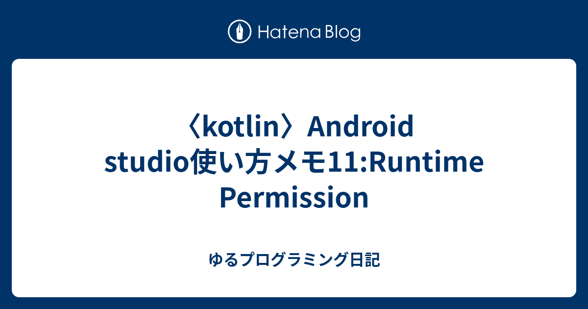 〈kotlin〉Android studio使い方メモ11:Runtime Permission - ゆるプログラミング日記