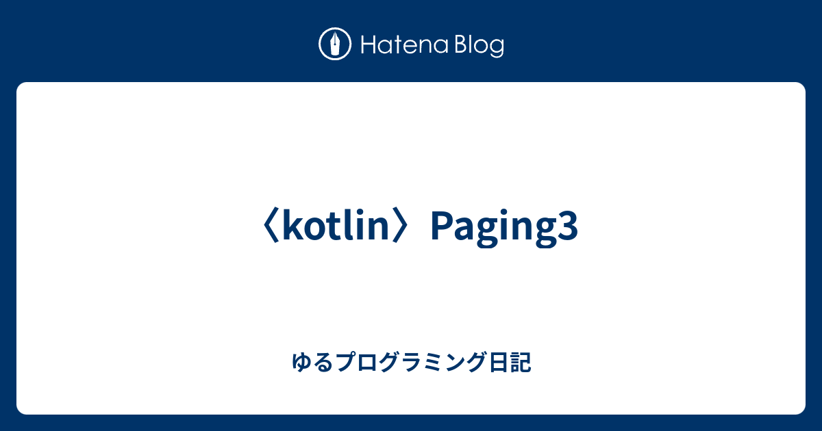 〈kotlin〉Paging3 - ゆるプログラミング日記
