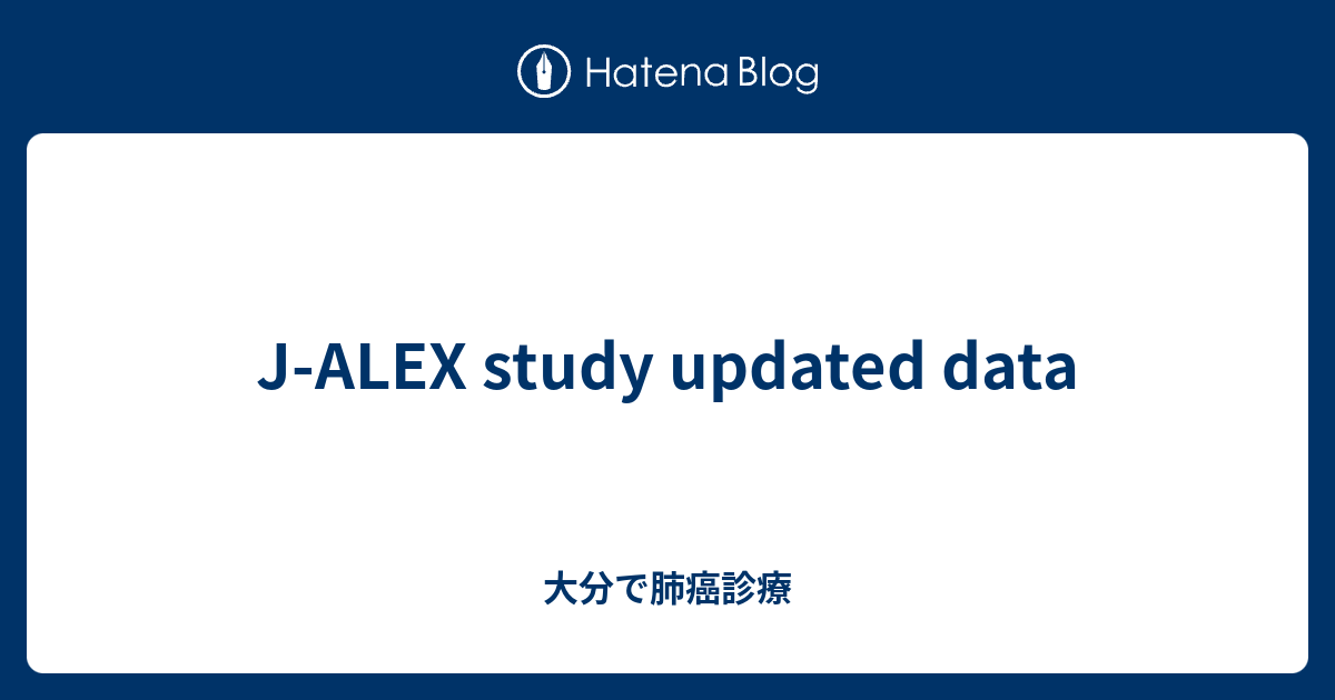 J-ALEX study updated data - 大分で肺癌診療