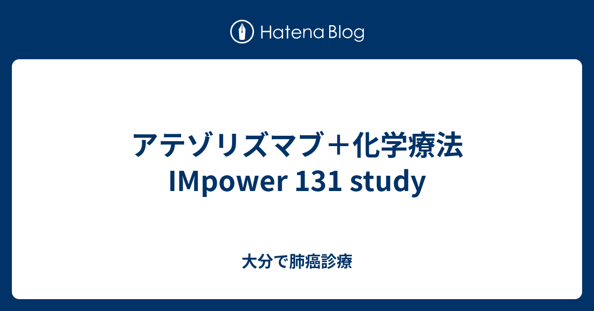 アテゾリズマブ＋化学療法 IMpower 131 study - 大分で肺癌診療