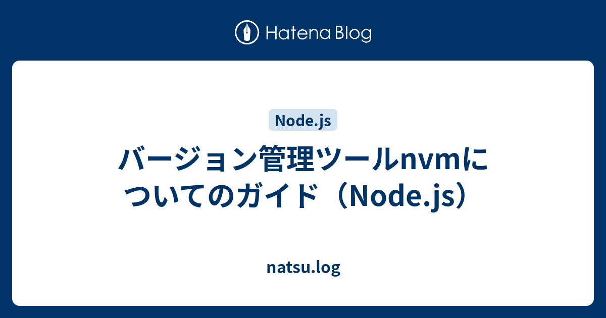 バージョン管理ツールnvmについてのガイド（Node.js） - natsu.log