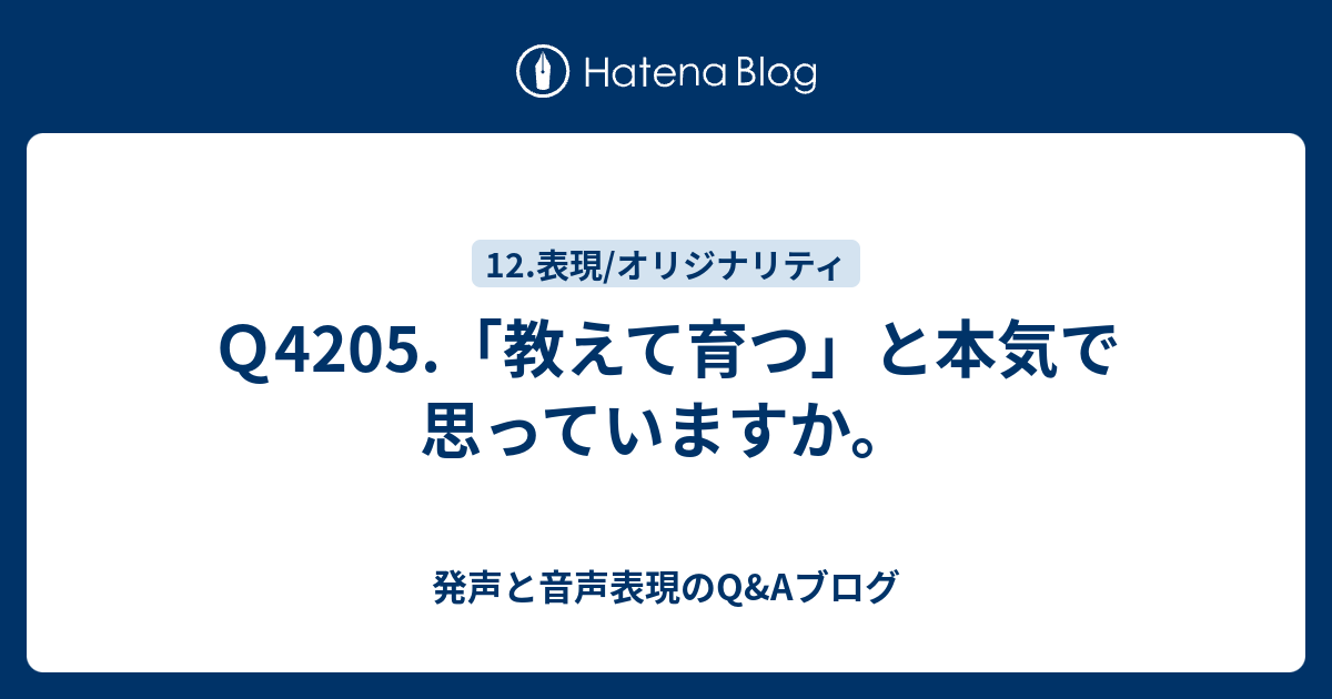 Q4205.「教えて育つ」と本気で思っていますか。 - 発声と音声表現のQ&Aブログ