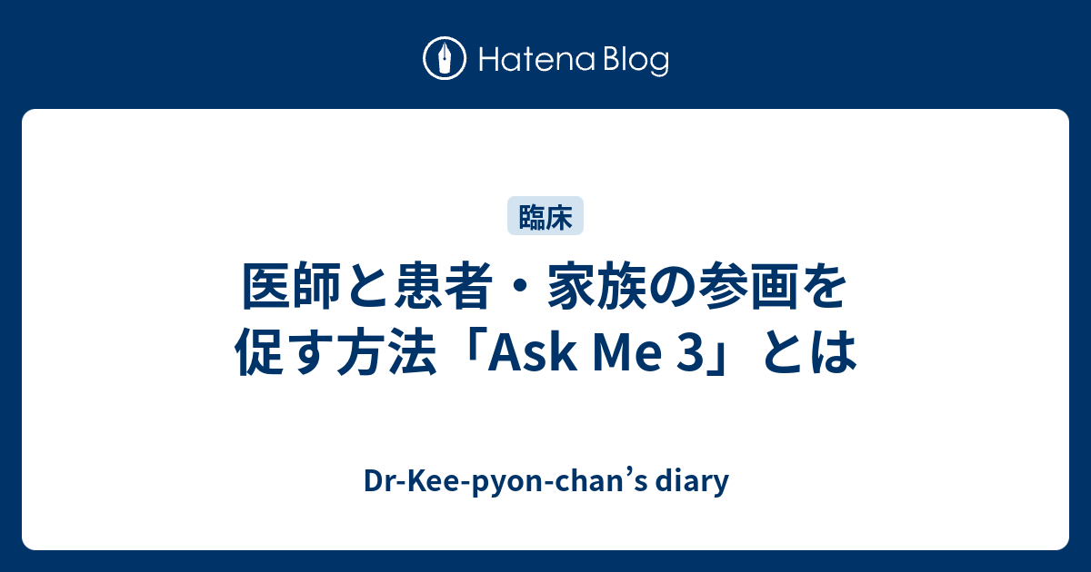 医師と患者・家族の参画を促す方法「Ask Me 3」とは - Dr-Kee-pyon-chan’s diary