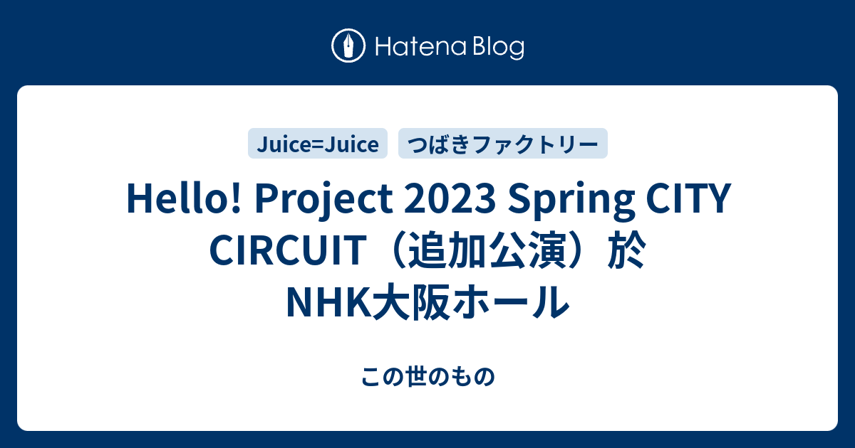 Hello! Project 2023 Spring CITY CIRCUIT（追加公演）於NHK大阪ホール - この世のもの